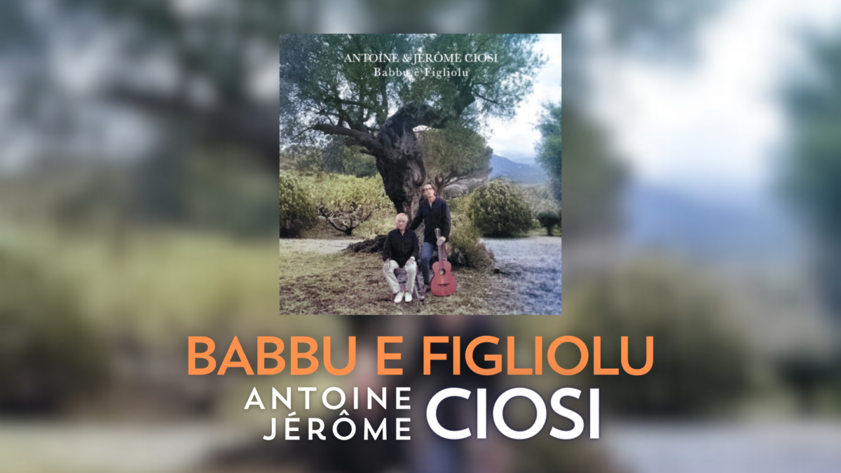 « Babbu è Figliolu » : L’Héritage Musical de la Famille Ciosi